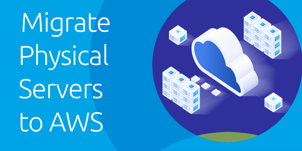 Migrate Physical Servers to AWS Migrate Physical Servers to AWS
